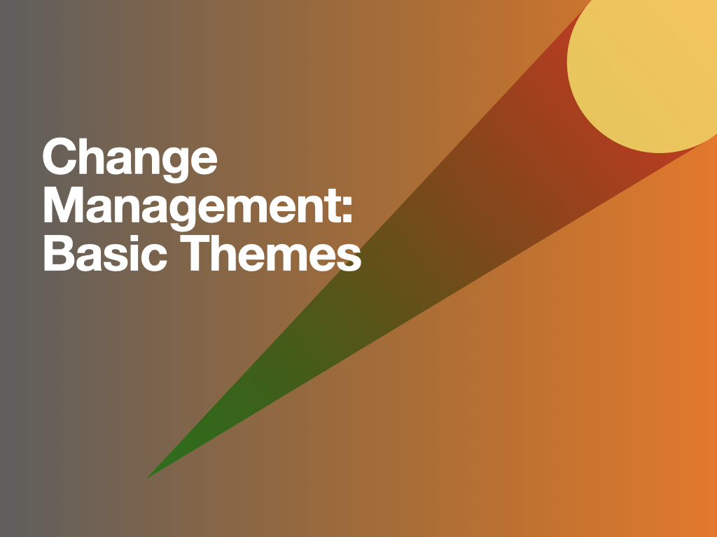 Change Management: Basic Themes – Frameworks for Understanding the World